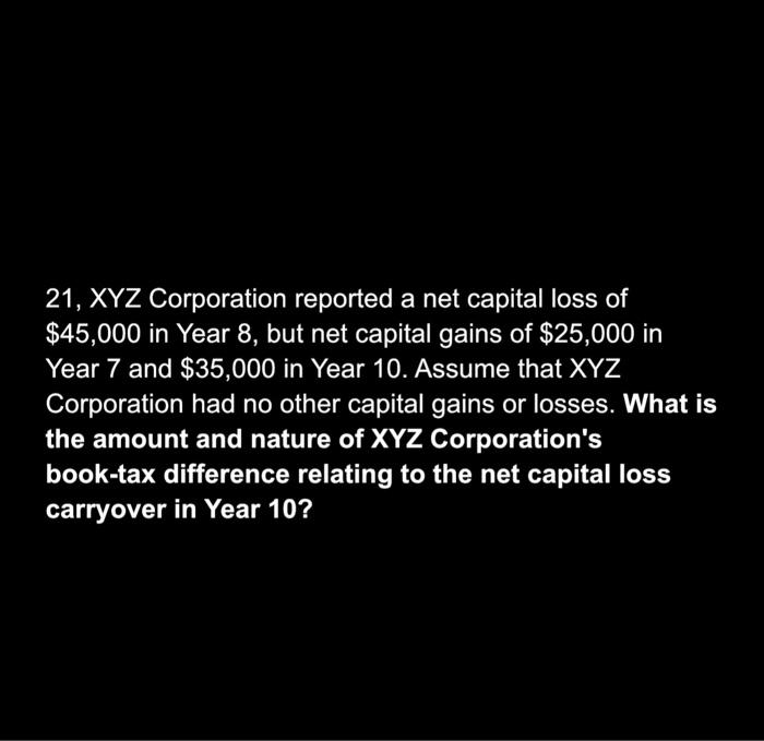 Solved 21, XYZ Corporation reported a net capital loss of | Chegg.com