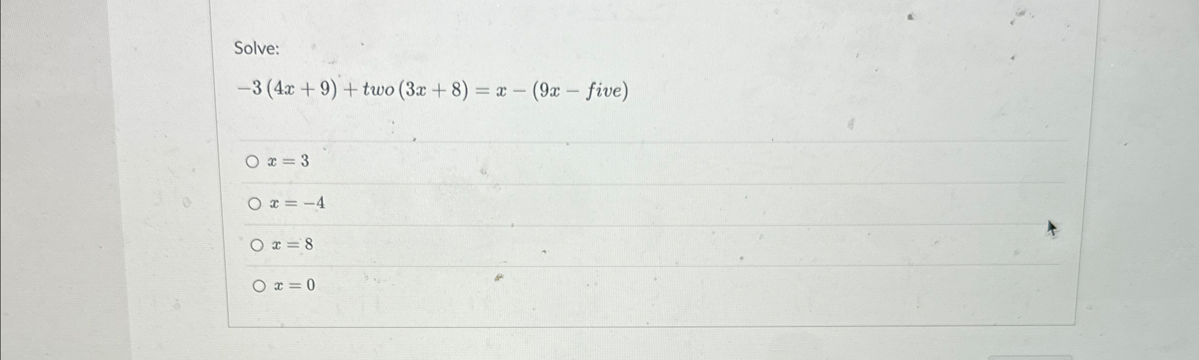 Solved Solve:-3(4x+9)+two(3x+8)=x-(9x- ﻿five )x=3x=-4x=8x=0 | Chegg.com