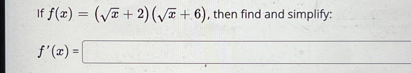 Solved If f(x)=(x2+2)(x2+6), ﻿then find and simplify:f'(x)= | Chegg.com