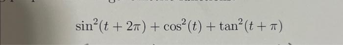 Solved sin² (t + 2T) + cos² (t) + tan² (t + π) | Chegg.com
