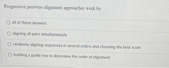 Solved Progressive pairwise alignment approaches work by all | Chegg.com