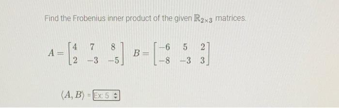 Solved Find the Frobenius inner product of the given R2x3 | Chegg.com
