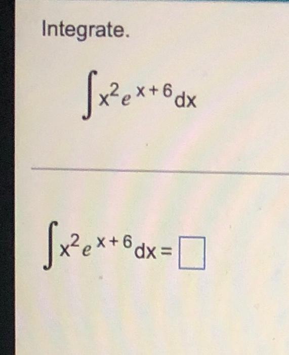 Solved Integrate. fx 2ex+6dx 5x2e***dx = 0 + = | Chegg.com
