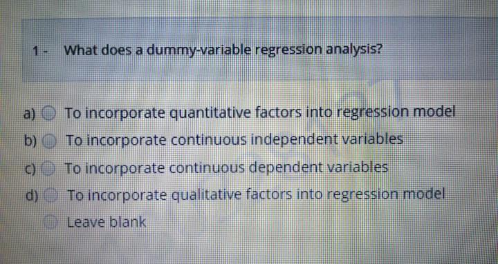 Solved 1- What does a dummy-variable regression analysis? a) | Chegg.com