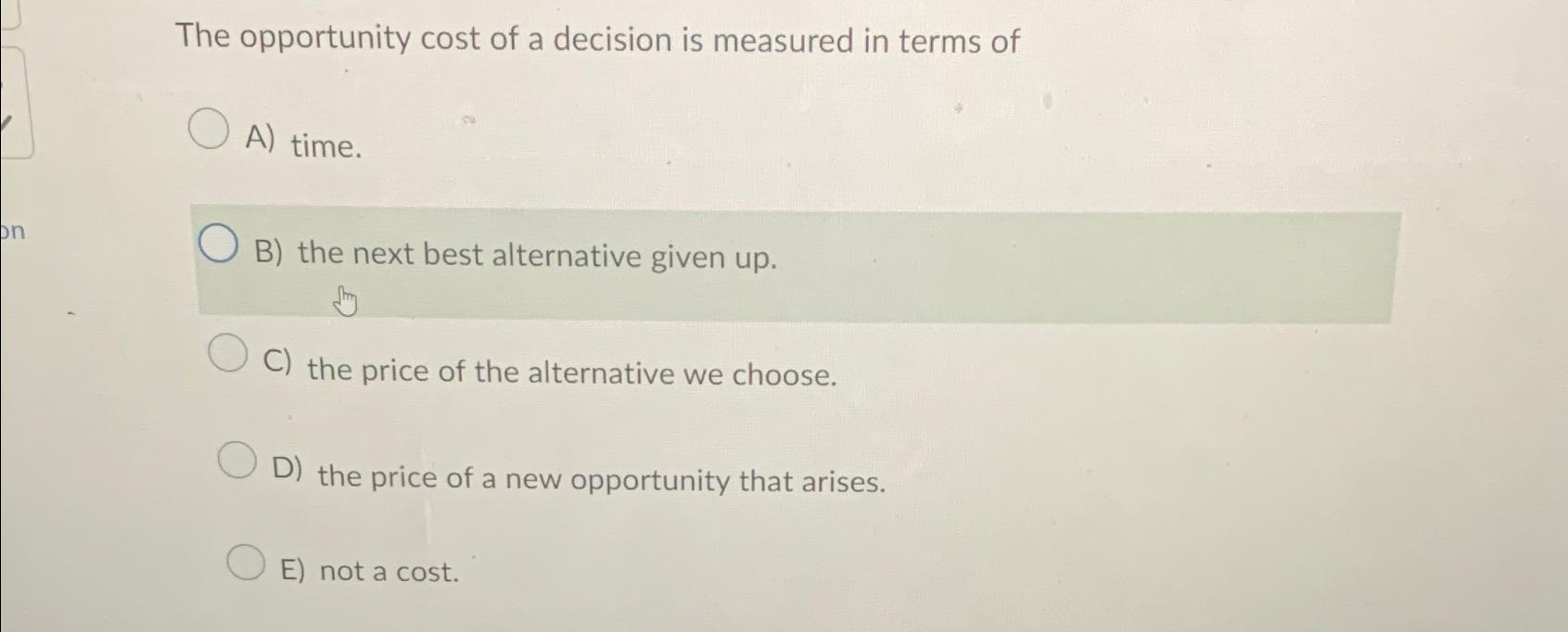 Solved The opportunity cost of a decision is measured in | Chegg.com