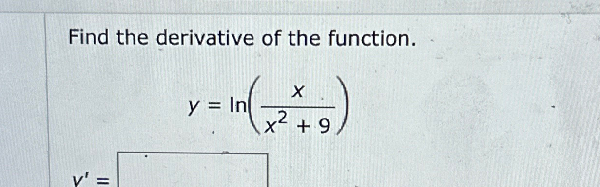 Solved Find the derivative of the function.y=ln(xx2+9) | Chegg.com