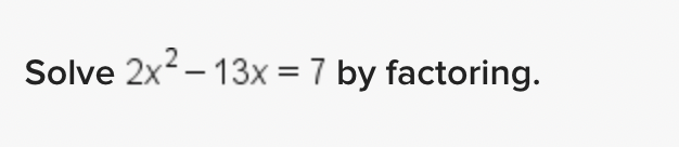 Solved Solve 2x2-13x=7 ﻿by factoring | Chegg.com