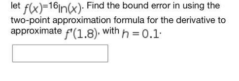 Solved let f(x)=16ln(x). Find the bound error in using the | Chegg.com