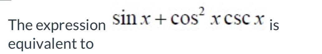Solved The expression sinx+cos2xcscx ﻿is equivalent to | Chegg.com