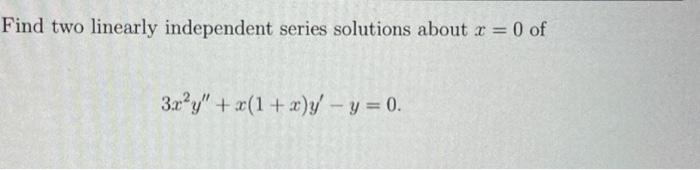 Solved Find two linearly independent series solutions about | Chegg.com