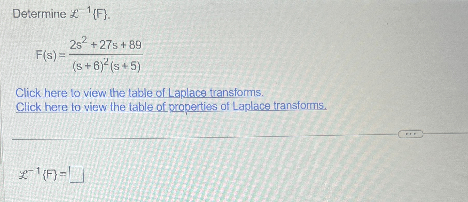 Solved Determine L-1{F}.F(s)=2s2+27s+89(s+6)2(s+5)Click here | Chegg.com