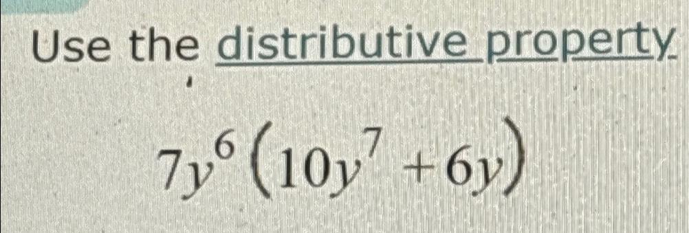 Solved Use the distributive property.7y6(10y7+6y) | Chegg.com