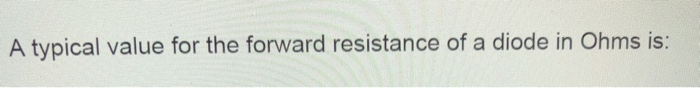 Solved A typical value for the forward resistance of a diode | Chegg.com