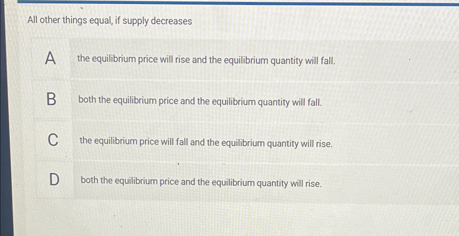 Solved All other things equal, if supply decreasesA the | Chegg.com