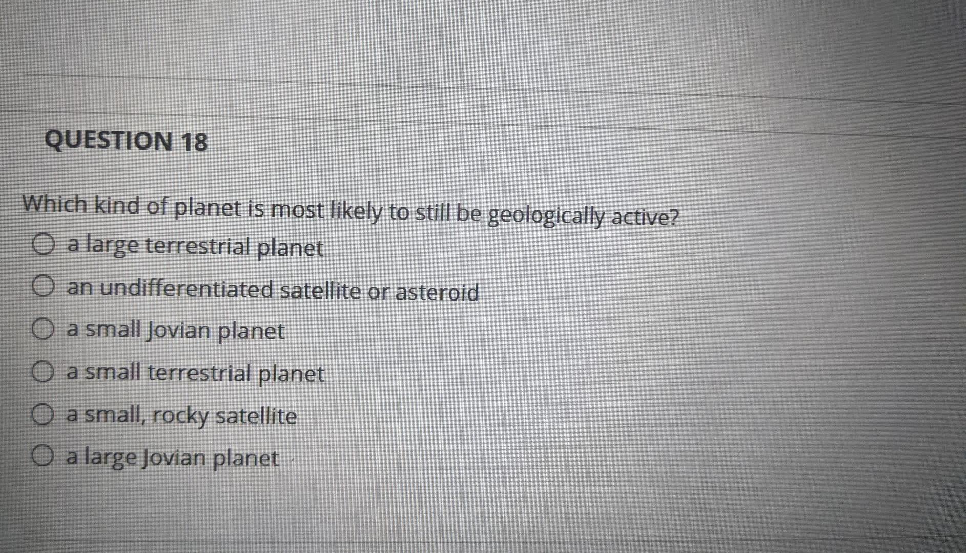 Solved QUESTION 18 Which kind of planet is most likely to | Chegg.com