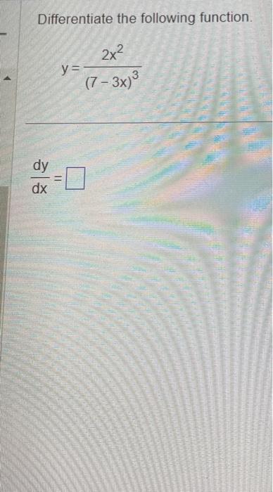 Solved Differentiate the following function. y=(7−3x)32x2 | Chegg.com
