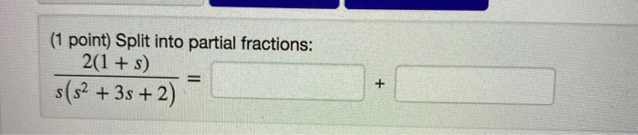 Solved (1 point) Split into partial fractions: 2(1 + s s(s2 | Chegg.com