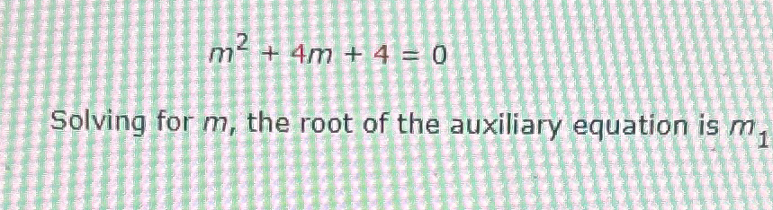 Solved m2+4m+4=0Solving for m, ﻿the root of the auxiliary | Chegg.com