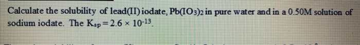 Solved Calculate the solubility of lead (II) iodate, | Chegg.com