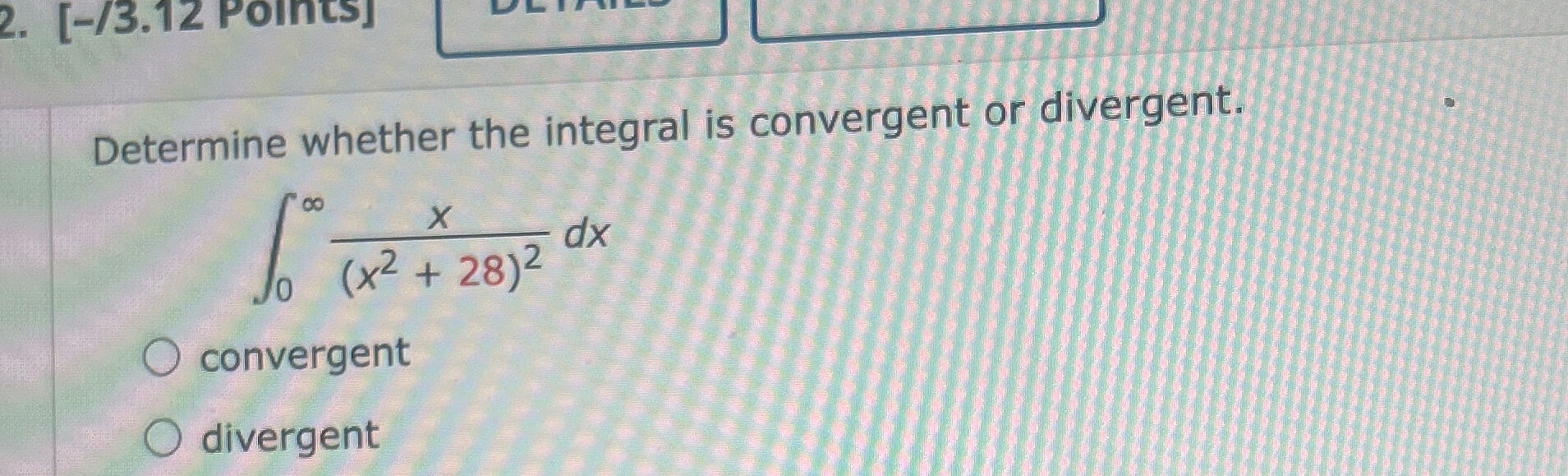 Solved Determine whether the integral is convergent or | Chegg.com