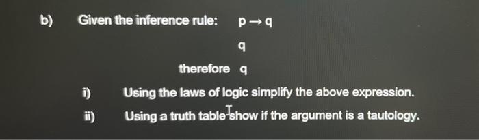 Solved b) Given the inference rule: p→q therefore q i) Using | Chegg.com