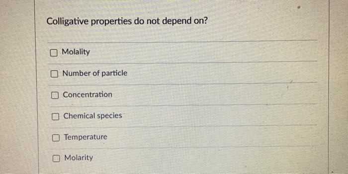 Solved Colligative properties do not depend on? Molality | Chegg.com