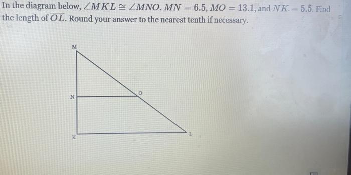 Solved In the diagram below, ∠MKL≅∠MNO.MN=6.5,MO=13.1, and | Chegg.com