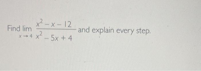 Solved Find limx→4x2−5x+4x2−x−12 and explain every step. | Chegg.com