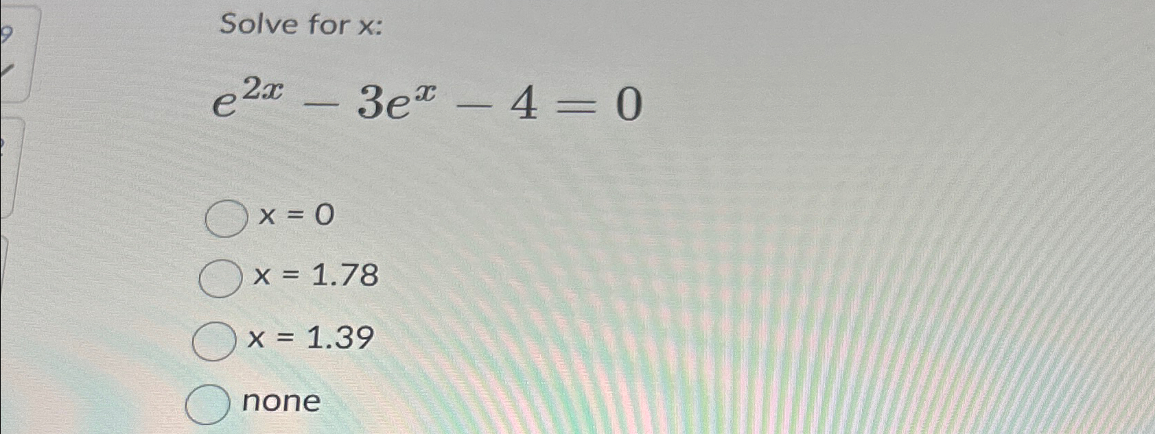 Solved Solve for x ﻿:e2x-3ex-4=0x=0x=1.78x=1.39none | Chegg.com