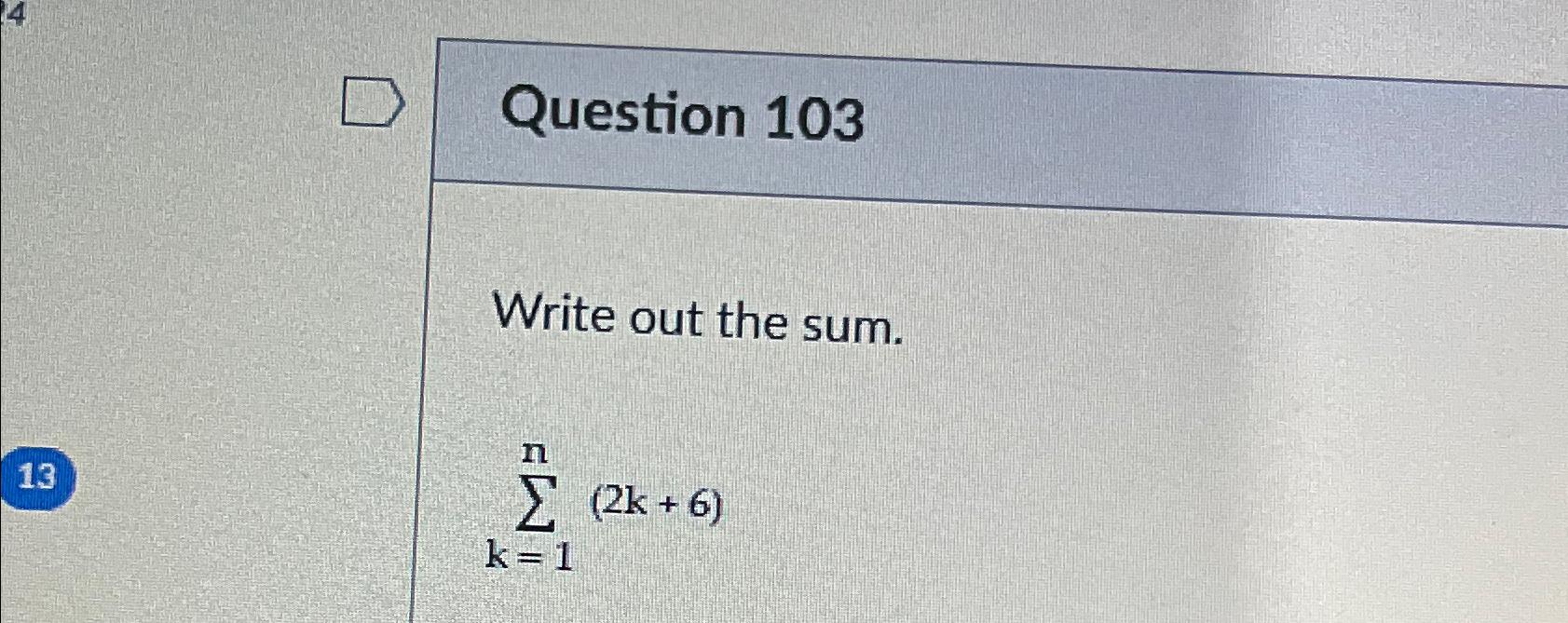 Solved Question 103Write out the sum.∑k=1n(2k+6) | Chegg.com