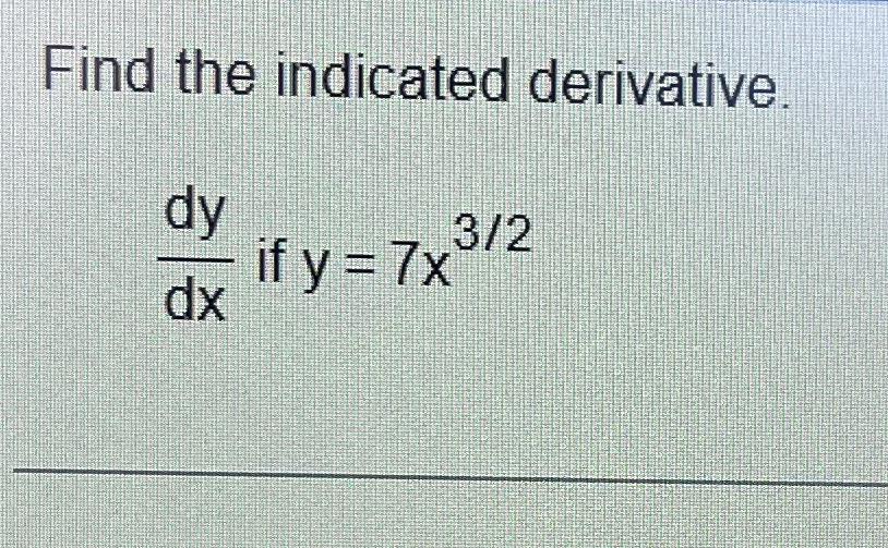 Solved Find the indicated derivative.dydx if y=7x32 | Chegg.com
