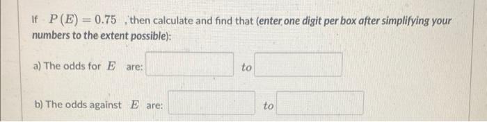 Solved If P(E)=0.75, then calculate and find that (enter one | Chegg.com
