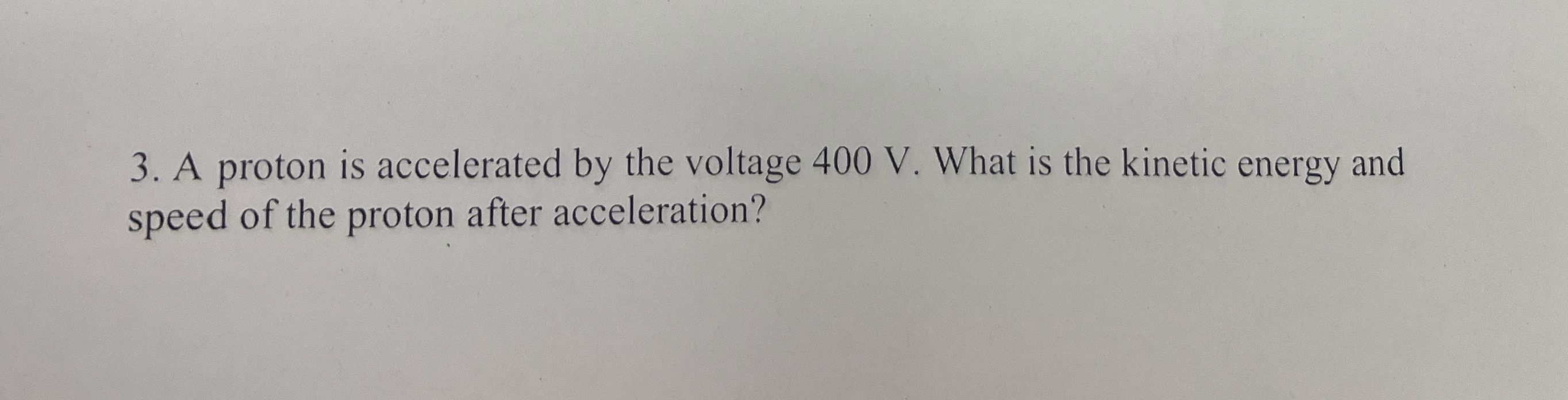 Solved A proton is accelerated by the voltage 400V. ﻿What is | Chegg.com
