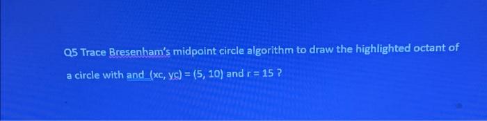Solved Q5 Trace Bresenham's midpoint circle algorithm to | Chegg.com Solved Q5 Trace Bresenham's midpoint circle algorithm to | Chegg.com