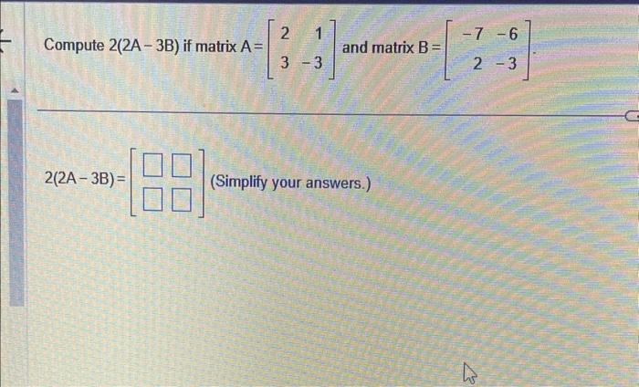Solved Compute 2(2A-3B) if matrix A=[231−3] and matrix | Chegg.com