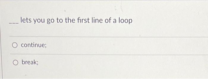 Solved lets you go to the first line of a loop continue; | Chegg.com