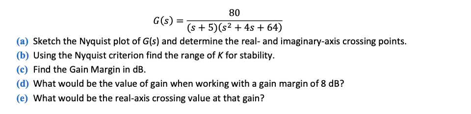 Solved G(s)=80(s+5)(s2+4s+64)(a) ﻿Sketch the Nyquist plot of | Chegg.com