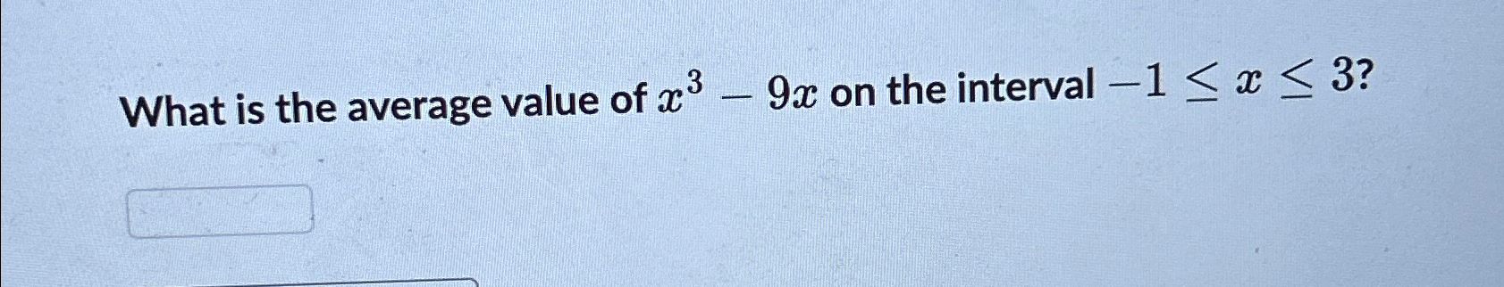 Solved What is the average value of x3-9x ﻿on the interval | Chegg.com