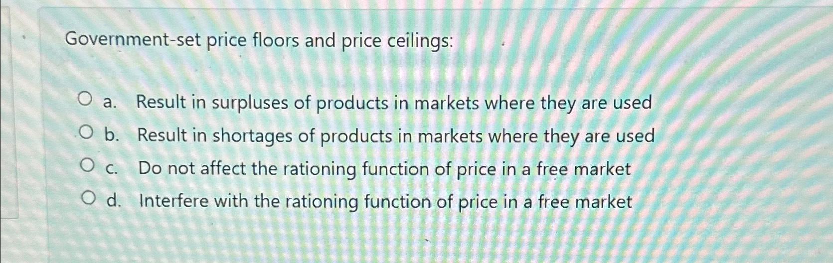 Solved Government-set price floors and price ceilings:a. | Chegg.com