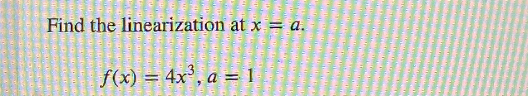Solved Find the linearization at x=a.f(x)=4x3,a=1 | Chegg.com