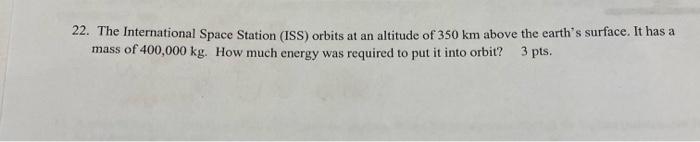 Solved 22. The International Space Station (ISS) orbits at | Chegg.com