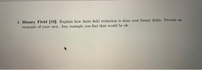 Solved 4. Binary Field [10]: Explain how finite field | Chegg.com