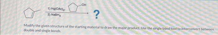 Solved Modify the given structure of the starting material | Chegg.com