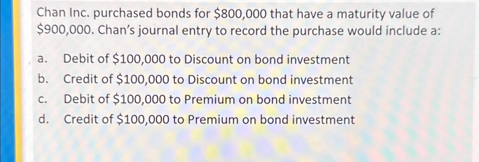 Solved Chan Inc. purchased bonds for $800,000 that have a | Chegg.com