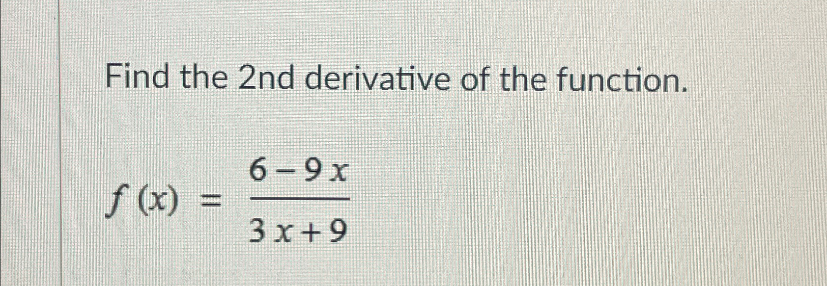 Solved Find the 2nd derivative of the function.f(x)=6-9x3x+9 | Chegg.com