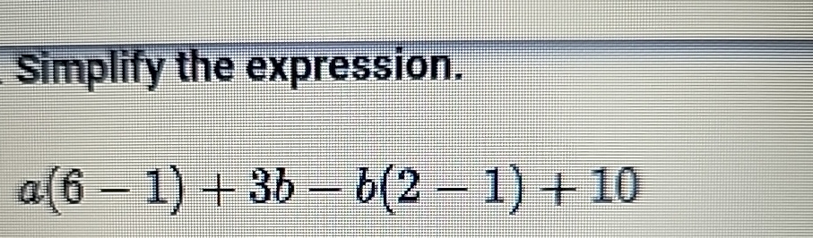 Solved Simplify the expression.a(6-1)+3b-b(2-1)+10 | Chegg.com