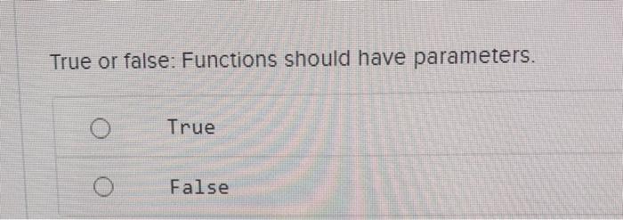 Solved True or false: Functions should have parameters. True | Chegg.com