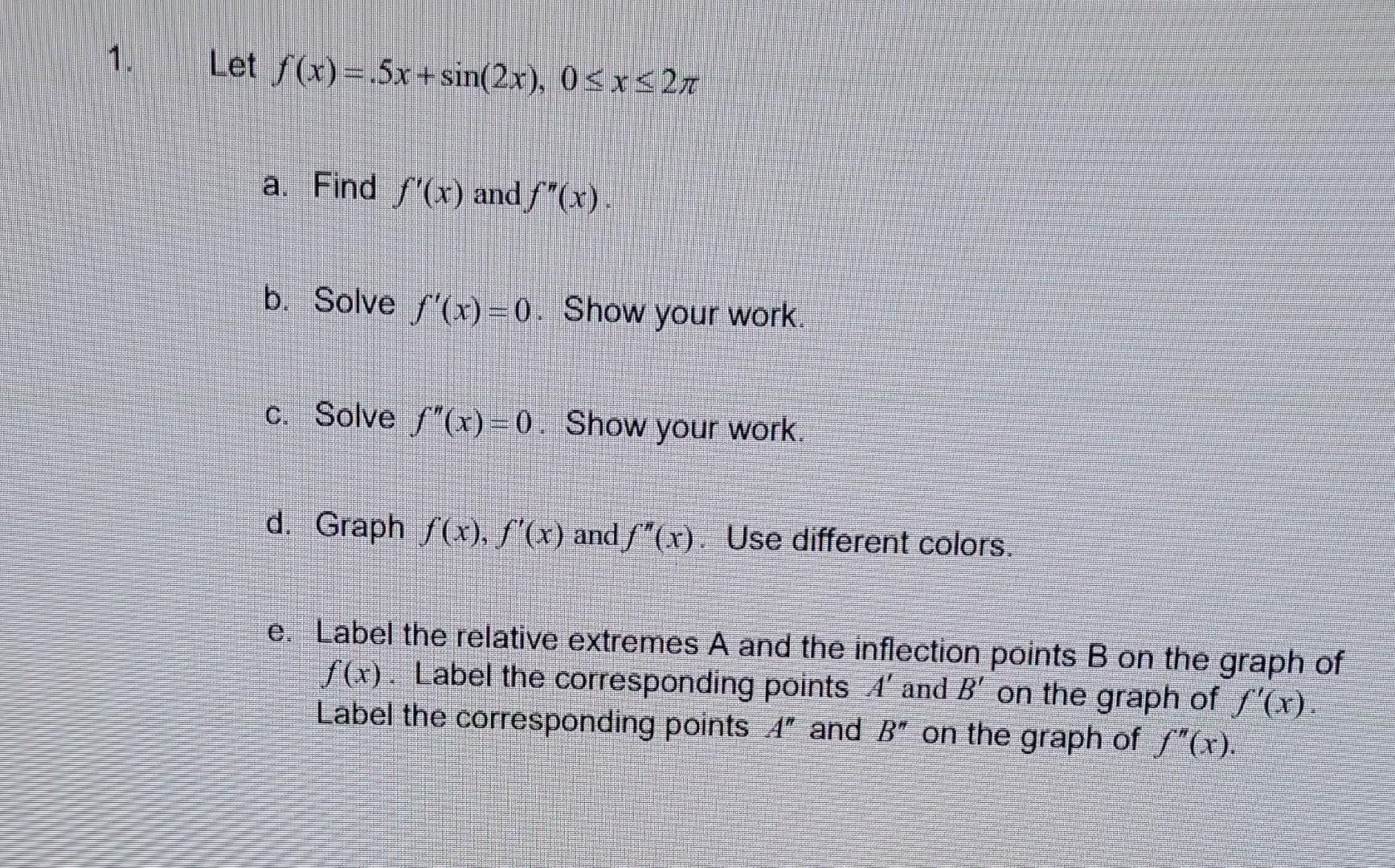 Solved f(x)=.5x+sin(2x),0≤x≤2π a. Find f′(x) and f′′(x) b. | Chegg.com