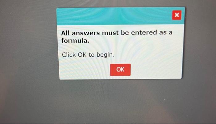 Solved All answers must be entered as a formula. Click OK to | Chegg.com