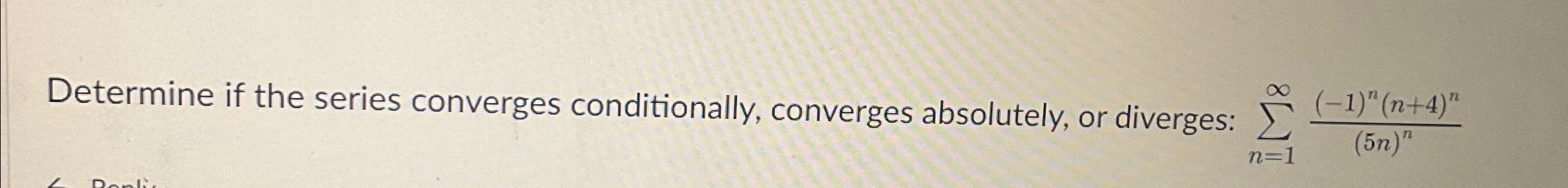 Solved Determine if the series converges conditionally, | Chegg.com